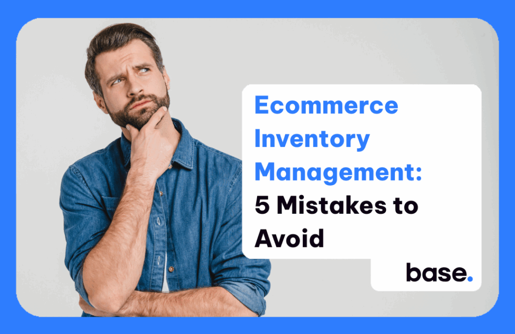 Ecommerce Inventory Management: 5 Mistakes to Avoid - Base Blog