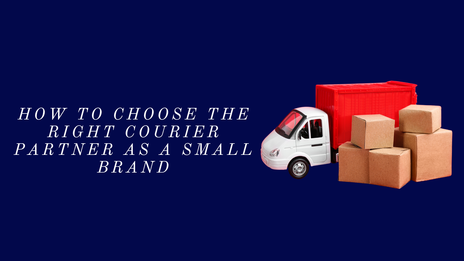 How to Choose the Right Courier Partner as a Small Brand - Base Blog